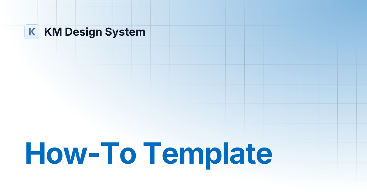 How-To Template | KM Design System